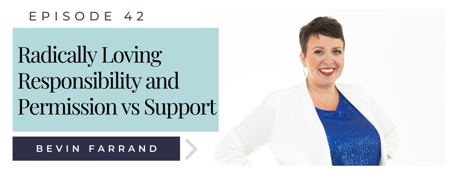 Bevin Farrand | Radically Loving Responsibility and Permission vs Support